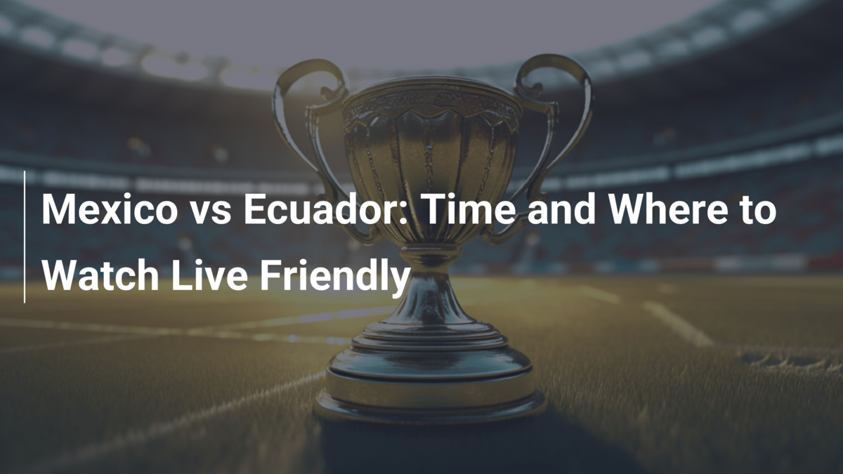 Mexico vs Ecuador: Time and Where to Watch Live Friendly - footboom1.com