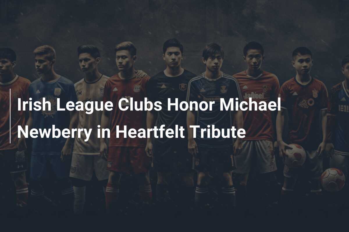 Les clubs de la Ligue Irlandaise rendent hommage à Michael Newberry ...