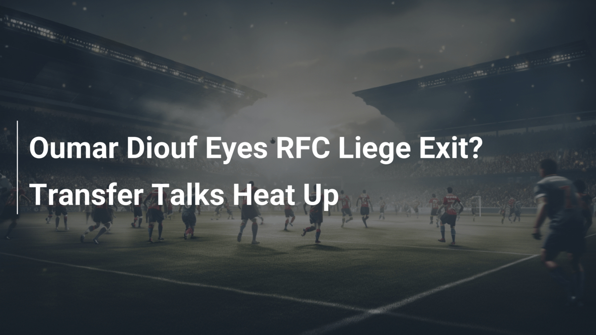Oumar Diouf vise un départ de RFC Liège ? Transferts en ébullition ...