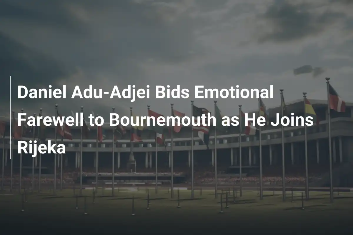 Daniel Adu-Adjei se despide con el corazón en la mano de Bournemouth y ...