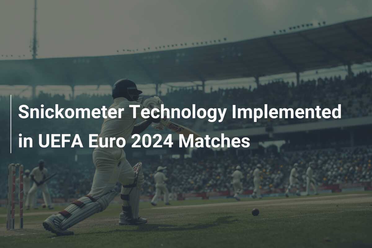 Snickometer Technology Implemented in UEFA Euro 2024 Matches - 777score.com