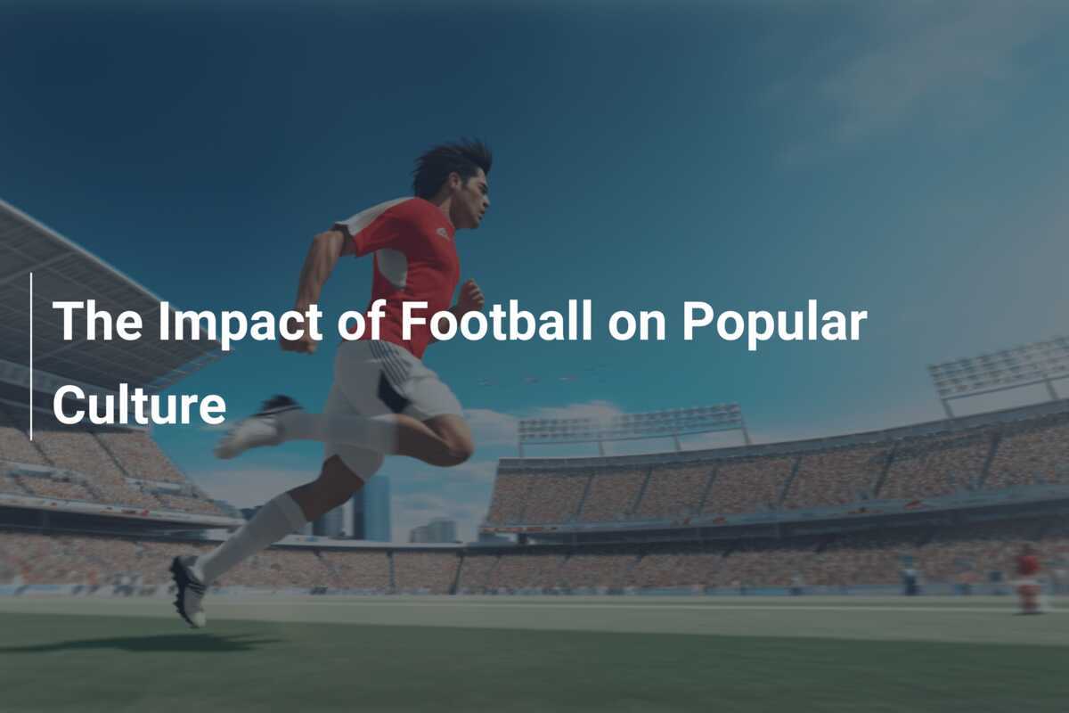 The Impact of Football on Popular Culture - footboom1.com