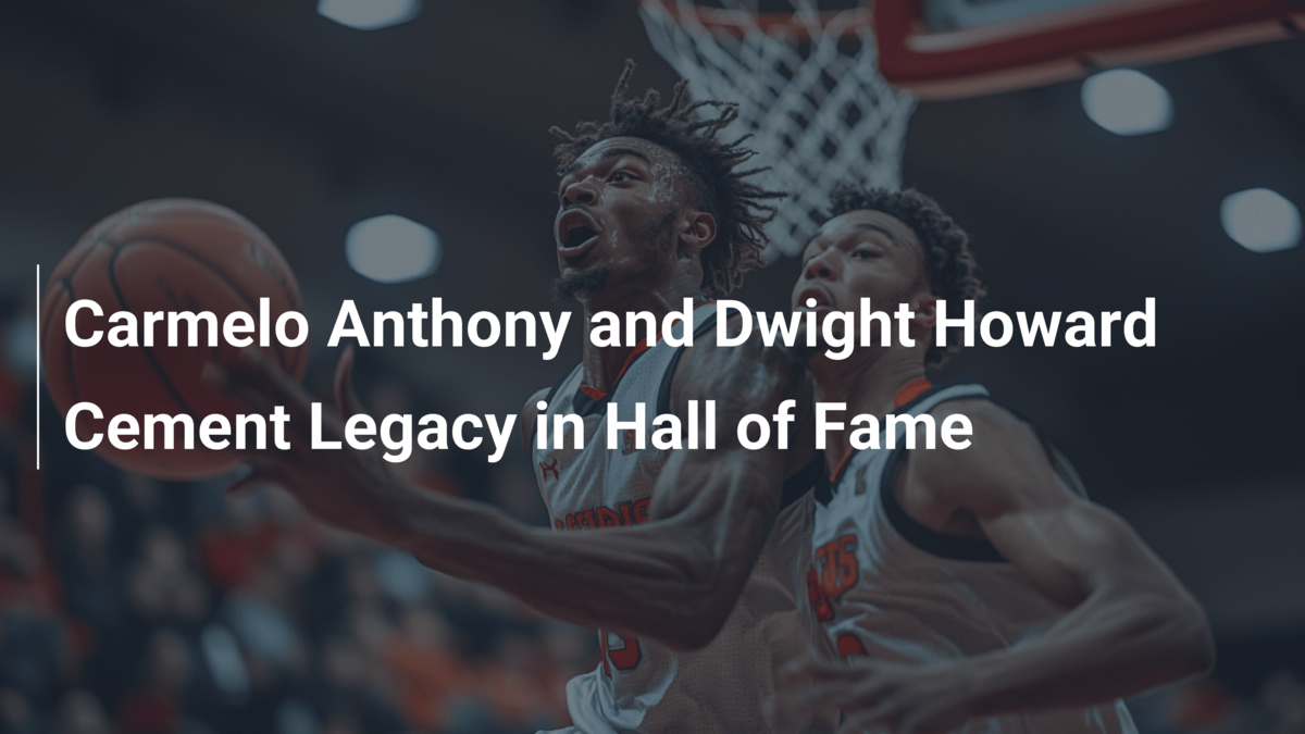 Carmelo Anthony et Dwight Howard rejoignent le Hall of Fame - footboom1.com