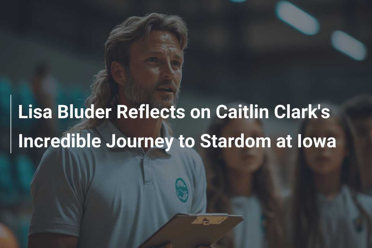 Lisa Bluder Reflete sobre a Incrível Jornada de Caitlin Clark rumo à ...