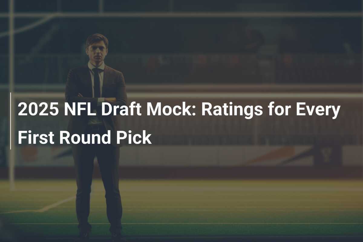 2025 NFL Draft Mock: Ratings for Every First Round Pick - footboom1.com