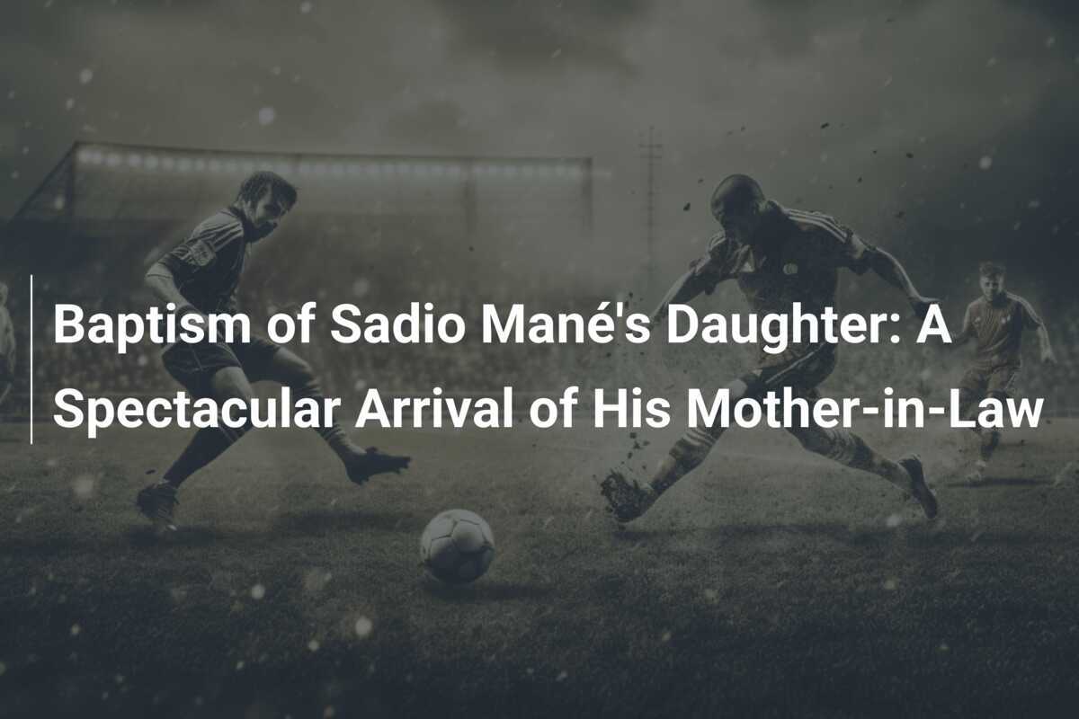 Bautizo de la Hija de Sadio Mané: Una Llegada Espectacular de Su Suegra ...