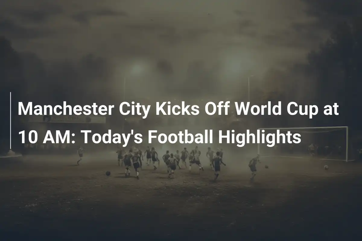 Manchester City startet um 10 Uhr in die Klub-WM: Die Highlights des ...