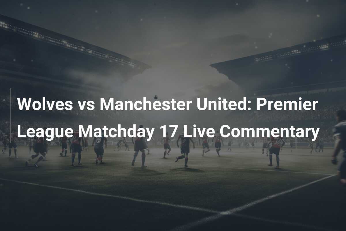 Wolverhampton contre Manchester United : Commentaire en direct de la ...