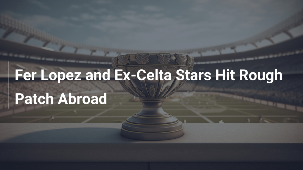Fer López und Ex-Celta-Stars in der Krise im Ausland - footboom1.com