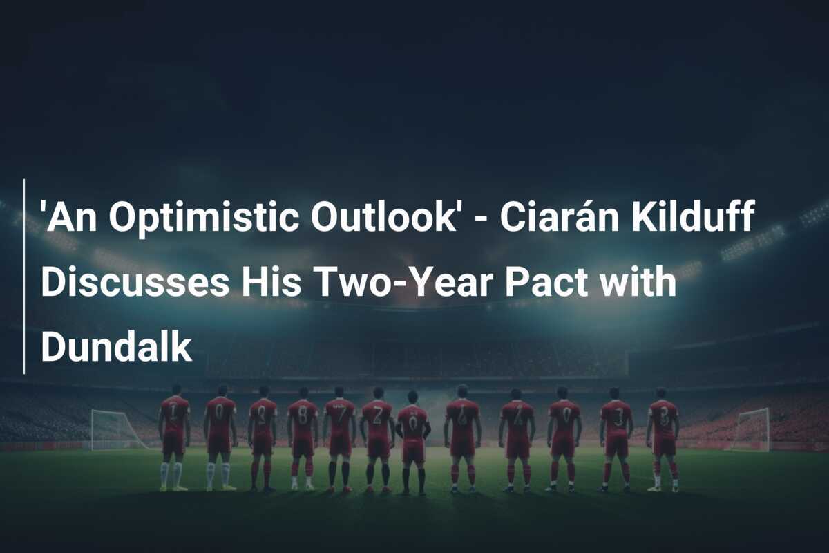 'An Optimistic Outlook' - Ciarán Kilduff Discusses His Two-Year Pact ...