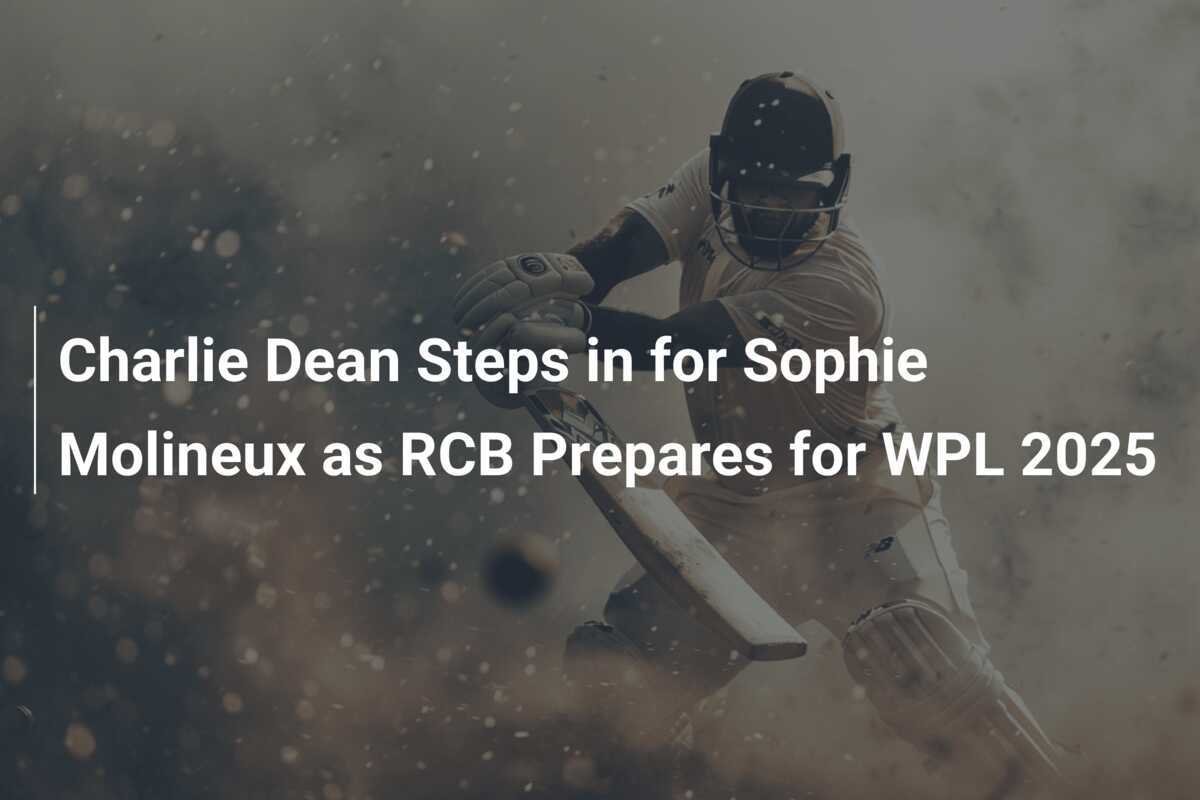 Charlie Dean Steps in for Sophie Molineux as RCB Prepares for WPL 2025 ...
