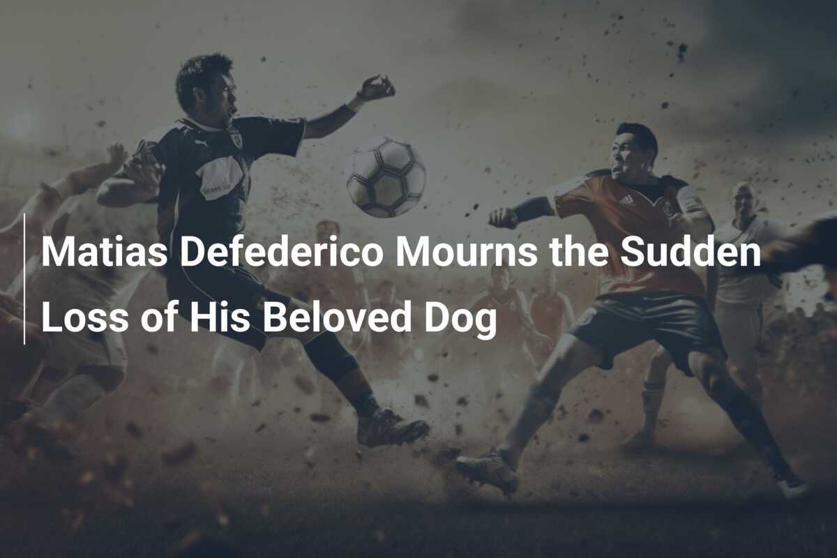 Matias Defederico Mourns the Sudden Loss of His Beloved Dog - footboom1.com