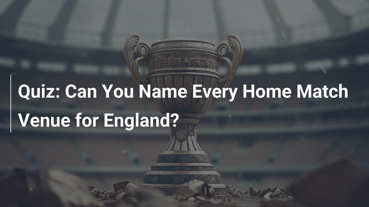 Quiz: Can You Name Every Home Match Venue for England? - footboom1.com