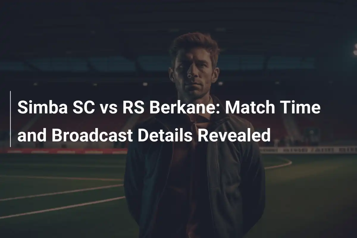 Simba SC vs RS Berkane: Match Time and Broadcast Details Revealed ...
