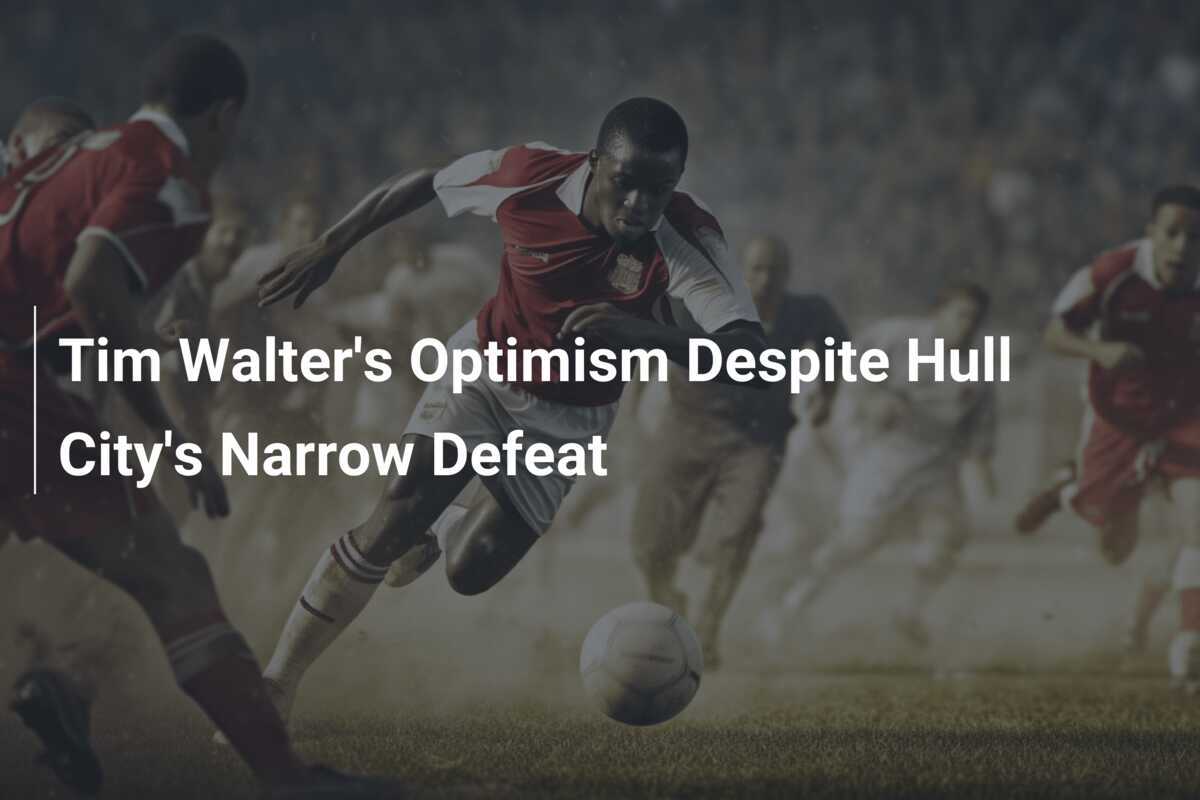 Sự Lạc Quan Của Tim Walter Mặc Dù Hull City Thua Sát Nút - footboom1.com