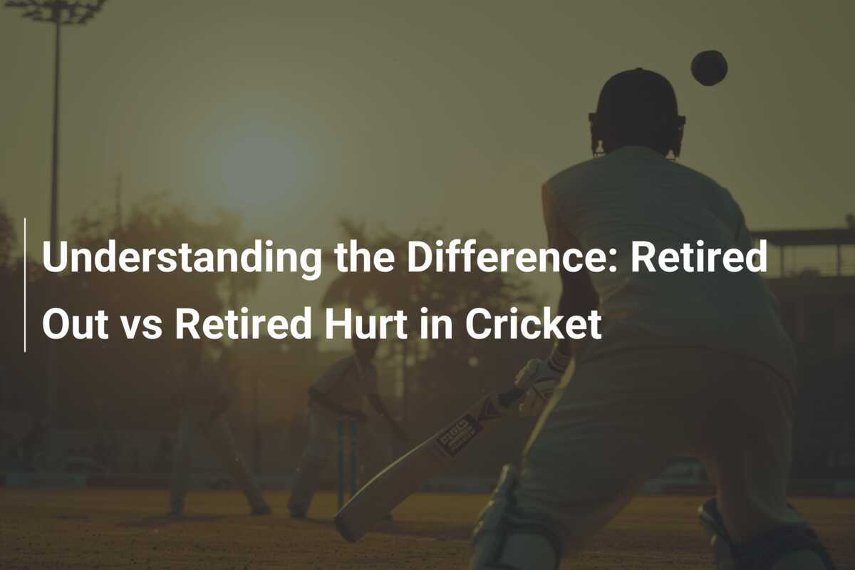 Understanding the Difference: Retired Out vs Retired Hurt in Cricket - footboom1.com