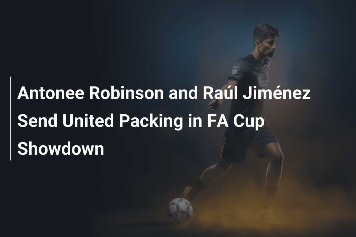 Antonee Robinson und Raúl Jiménez schicken Manchester United im FA Cup ...