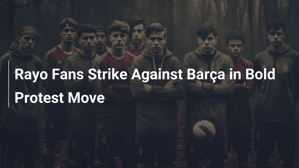 Rayo Fans Strike Against Barça in Bold Protest Move - footboom1.com