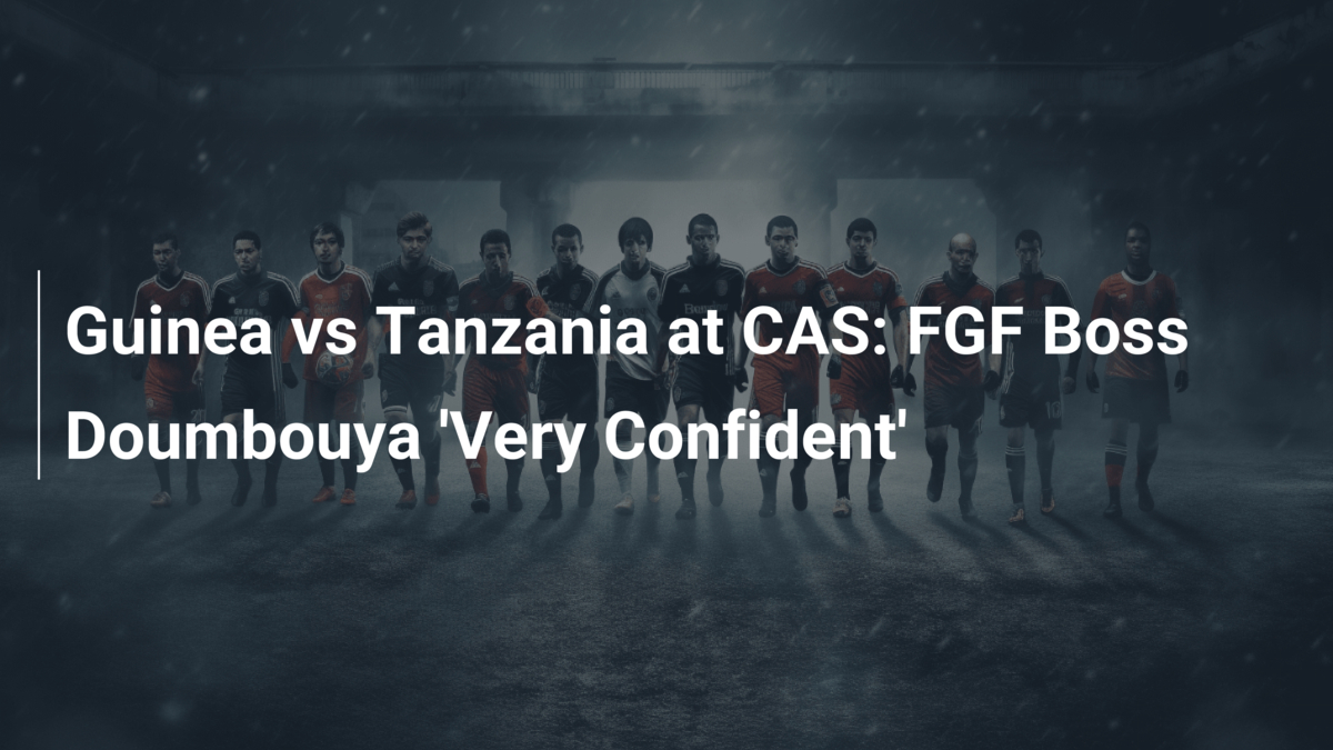 Guinea contro Tanzania al CAS: Doumbouya della FGF 'Molto fiducioso ...