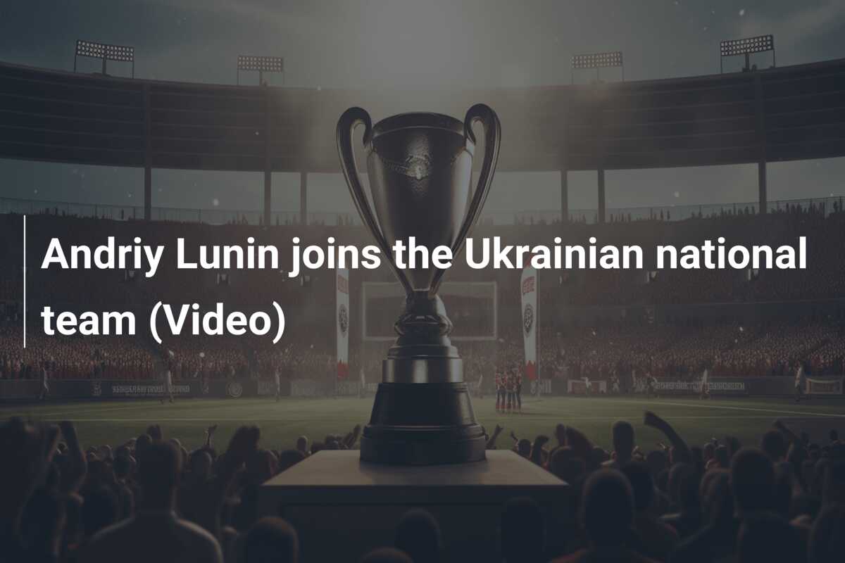 Andriy Lunin joins the Ukrainian national team (Video) - azscore.com