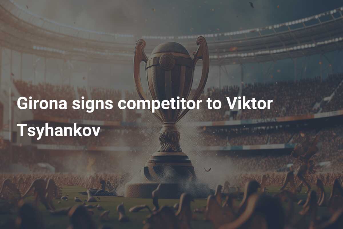 Girona signs competitor to Viktor Tsyhankov - azscore.com