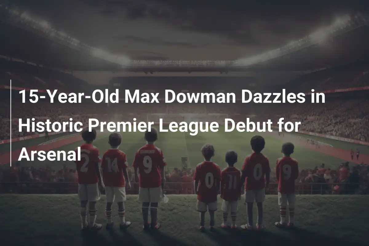 15-Year-Old Max Dowman Dazzles in Historic Premier League Debut for Arsenal - footboom1.com