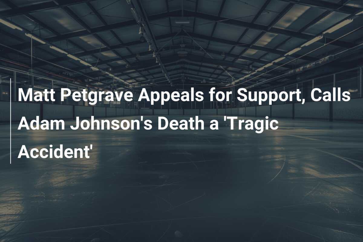 Matt Petgrave Appeals for Support, Calls Adam Johnson's Death a 'Tragic ...
