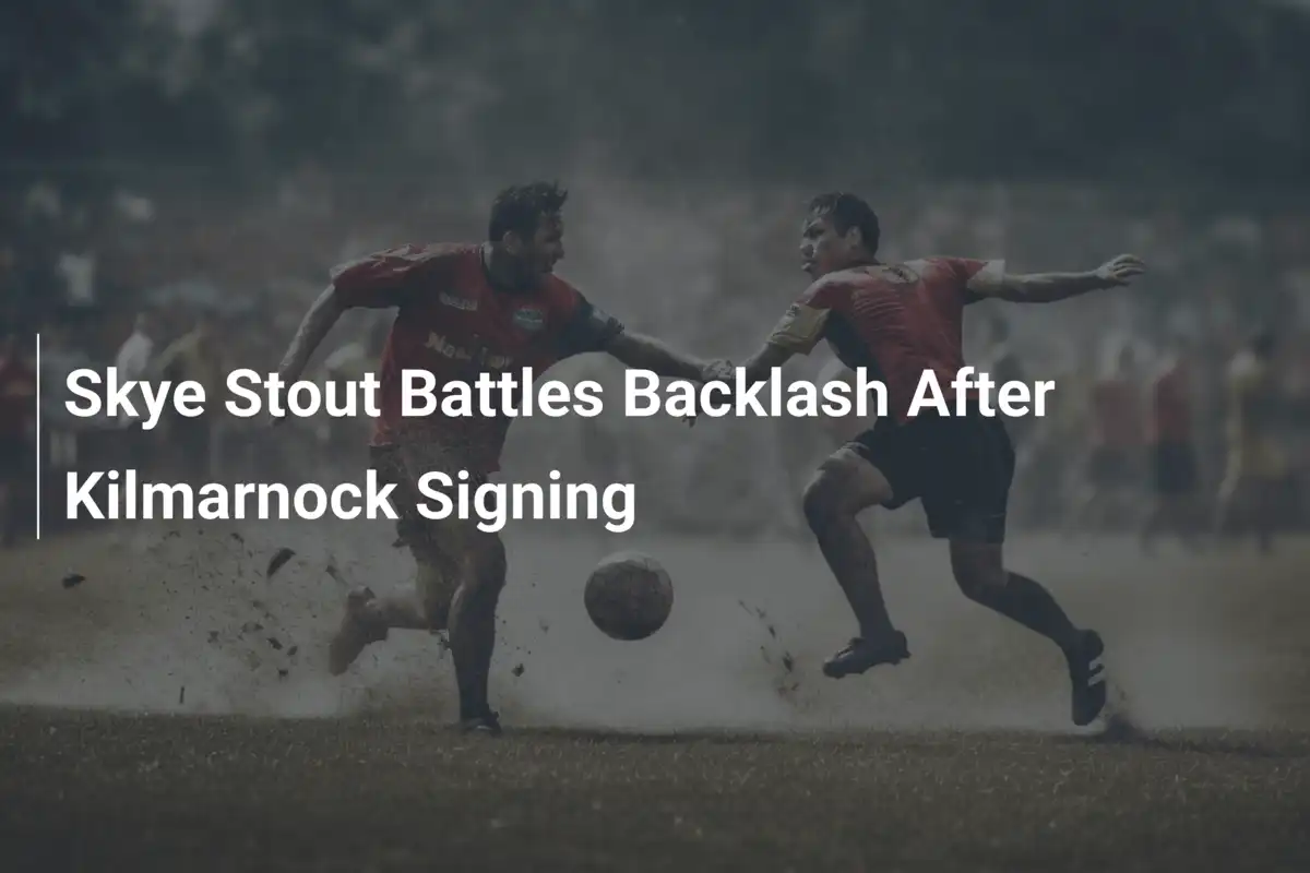 Skye Stout Battles Backlash After Kilmarnock Signing - footboom1.com