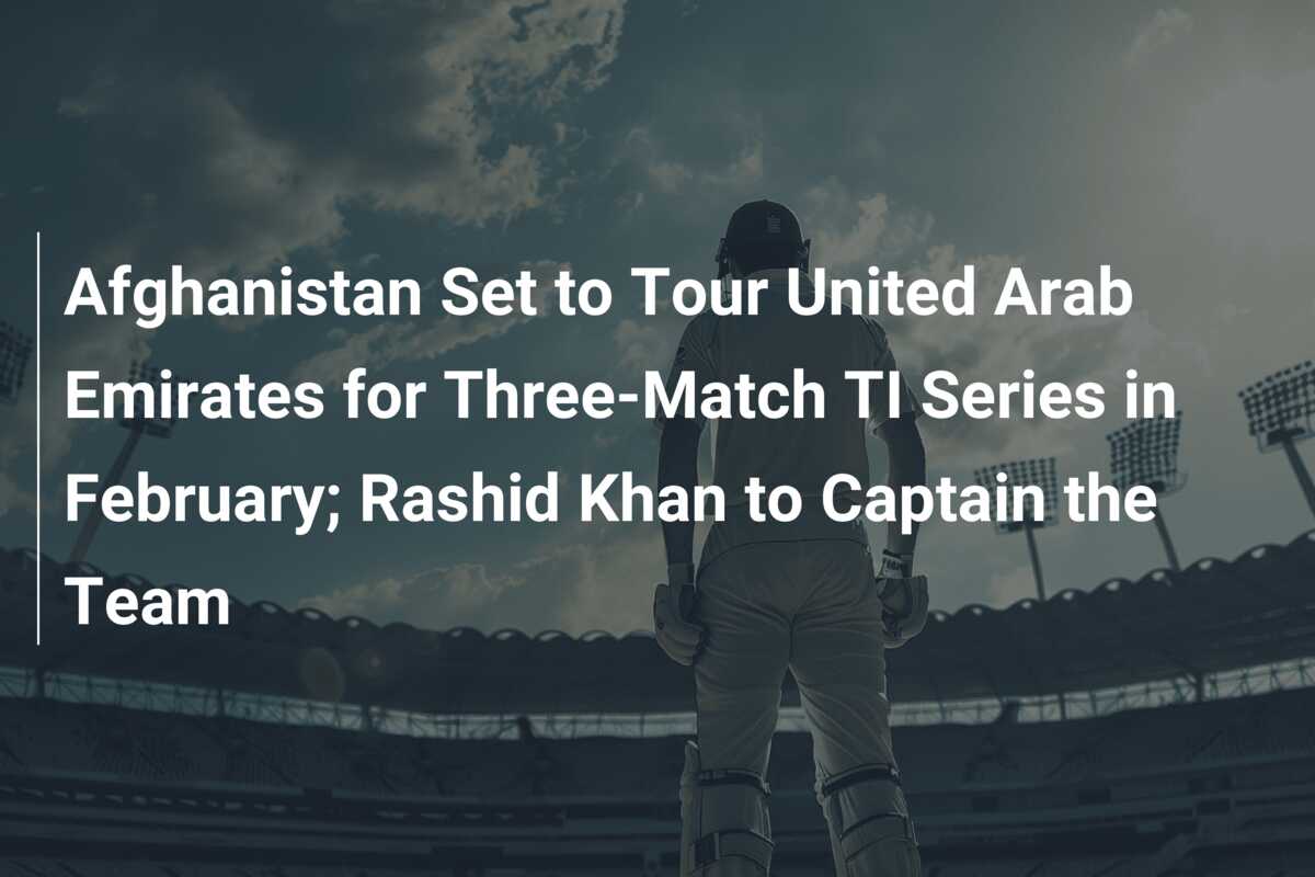 Afghanistan Set to Tour United Arab Emirates for Three-Match TI Series ...