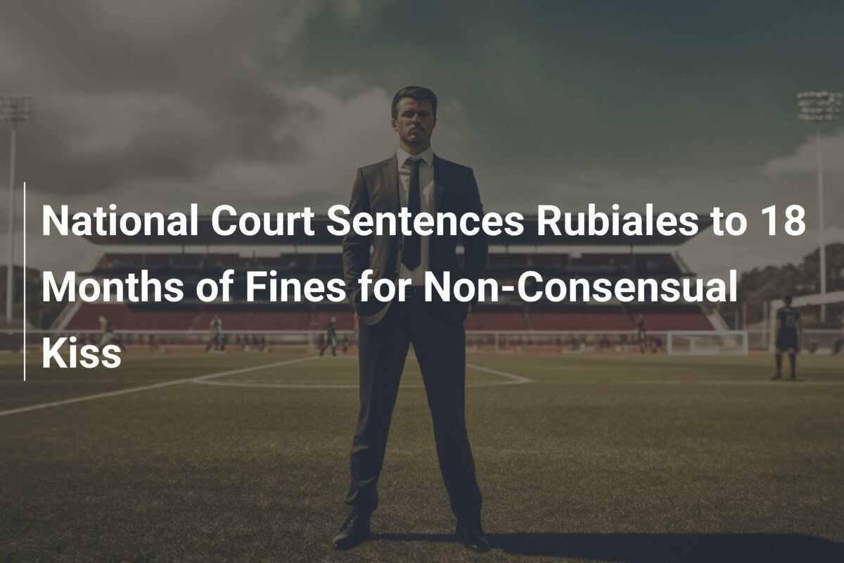 National Court Sentences Rubiales to 18 Months of Fines for Non ...