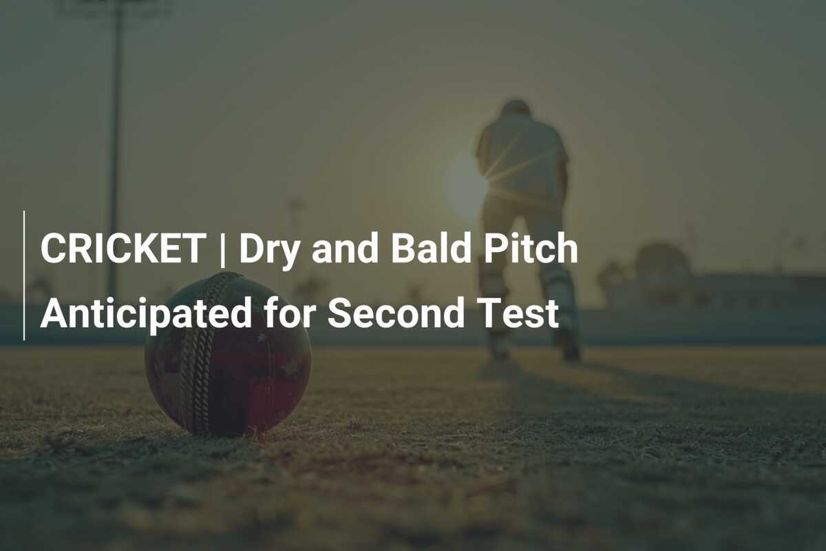 CRICKET | Dry and Bald Pitch Anticipated for Second Test - azscore.com