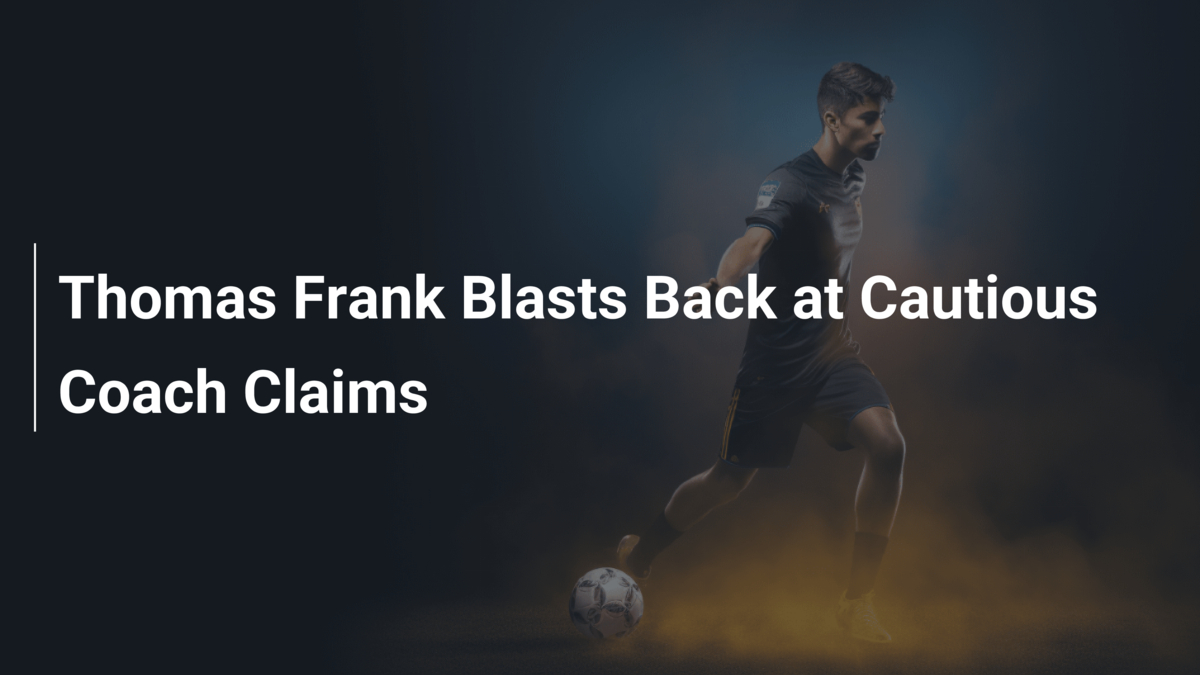 Thomas Frank Réfute les Accusations de Coach Prudent - footboom1.com