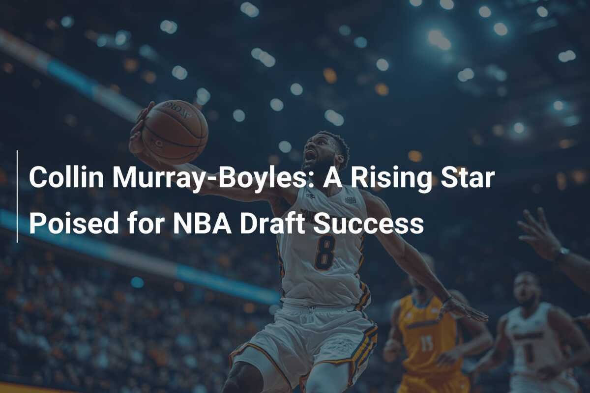 Collin Murray-Boyles: Ein aufstrebender Stern auf dem Weg zum NBA-Draft ...