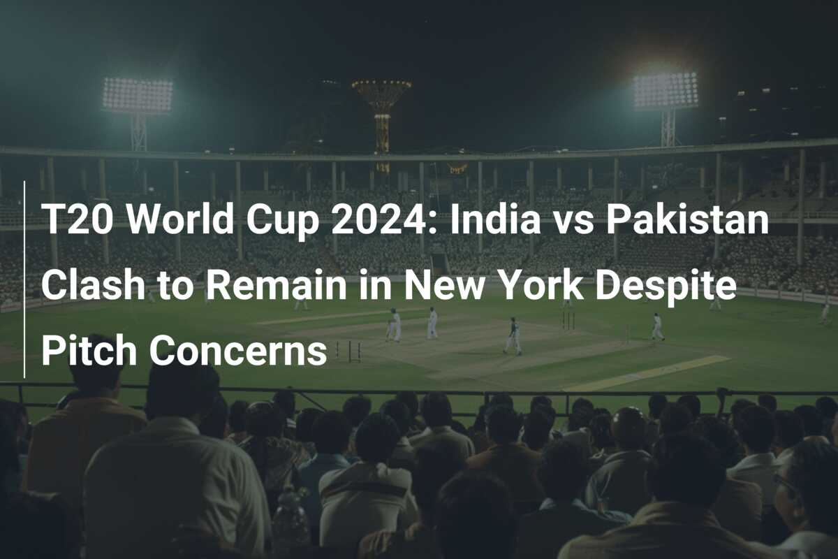 T20 World Cup 2024: India vs Pakistan Clash to Remain in New York ...