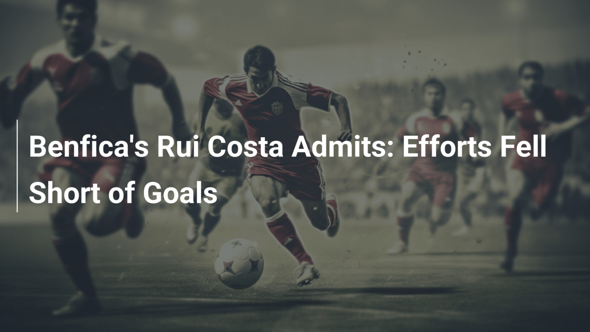 Rui Costa của Benfica thừa nhận: Nỗ lực chưa đạt mục tiêu - footboom1.com