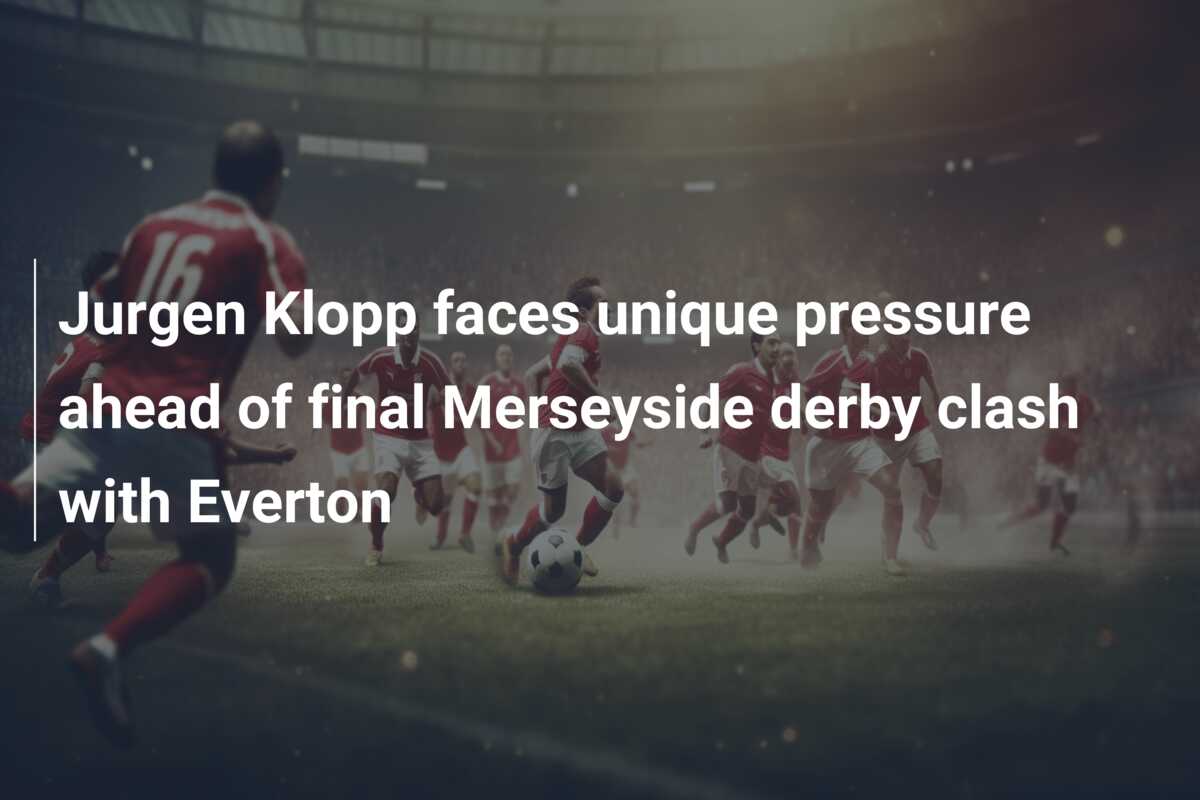 Jurgen Klopp faces unique pressure ahead of final Merseyside derby ...