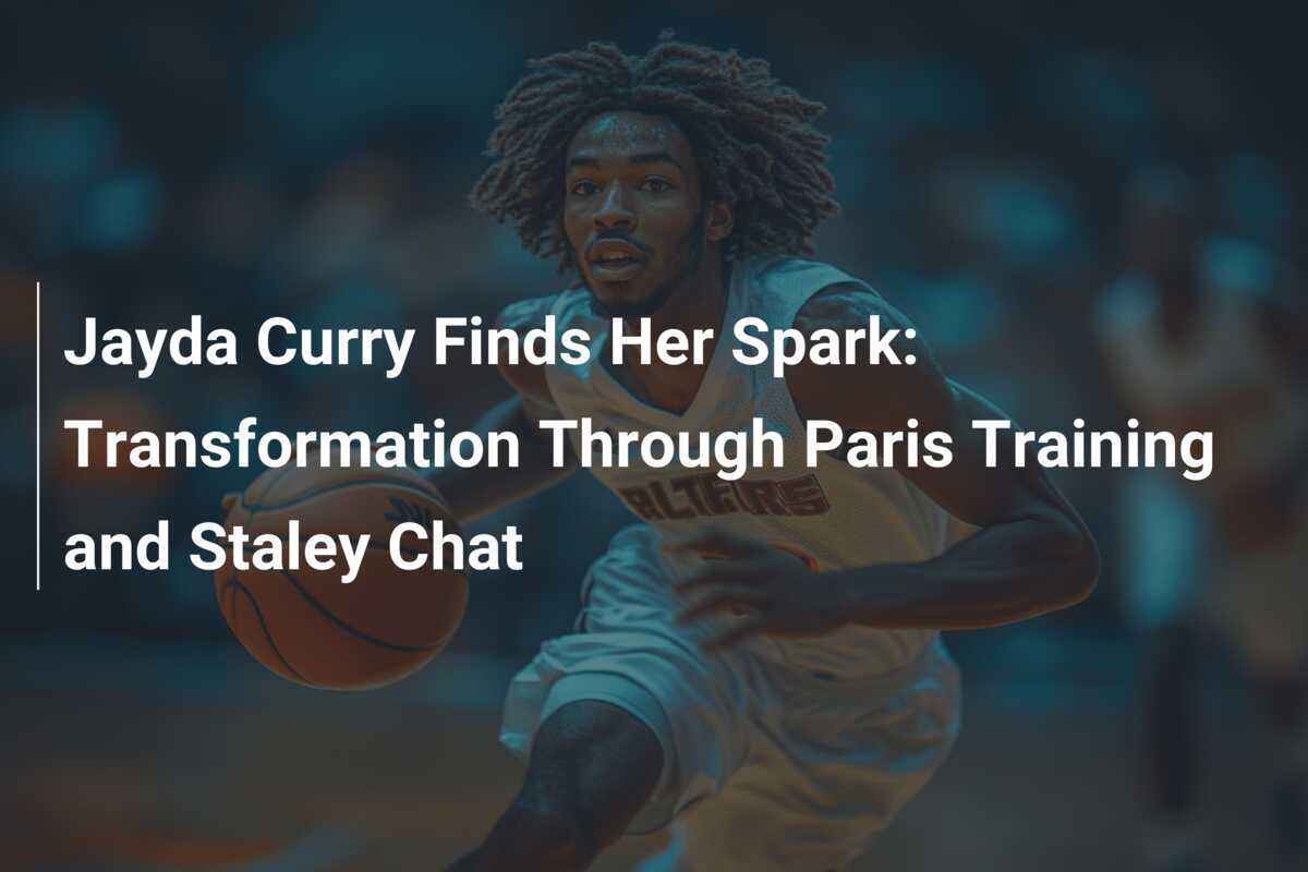 Jayda Curry Finds Her Spark: Transformation Through Paris Training and Staley Chat - footboom1.com