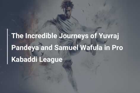 The Incredible Journeys of Yuvraj Pandeya and Samuel Wafula in Pro Kabaddi League - azscore.com