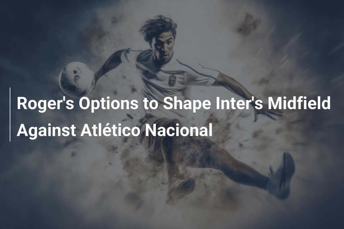 Roger's Options to Shape Inter's Midfield Against Atlético Nacional ...