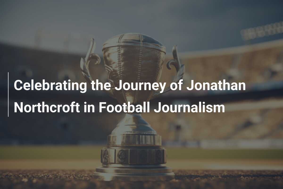 ประวัติศาสตร์การเดินทางของ Jonathan Northcroft ในวงการฟุตบอล ...
