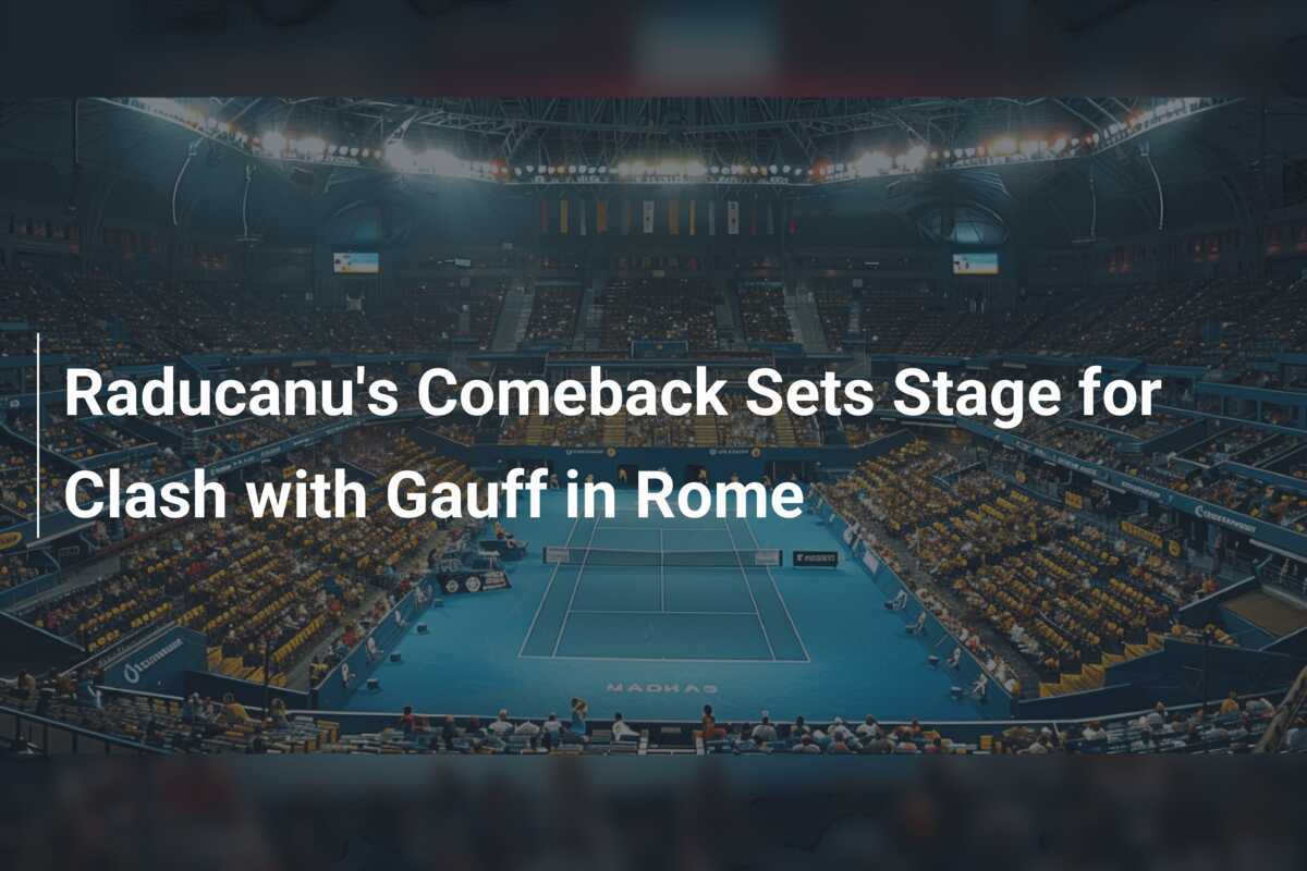 Raducanu's Comeback Sets Stage for Clash with Gauff in Rome - footboom1.com
