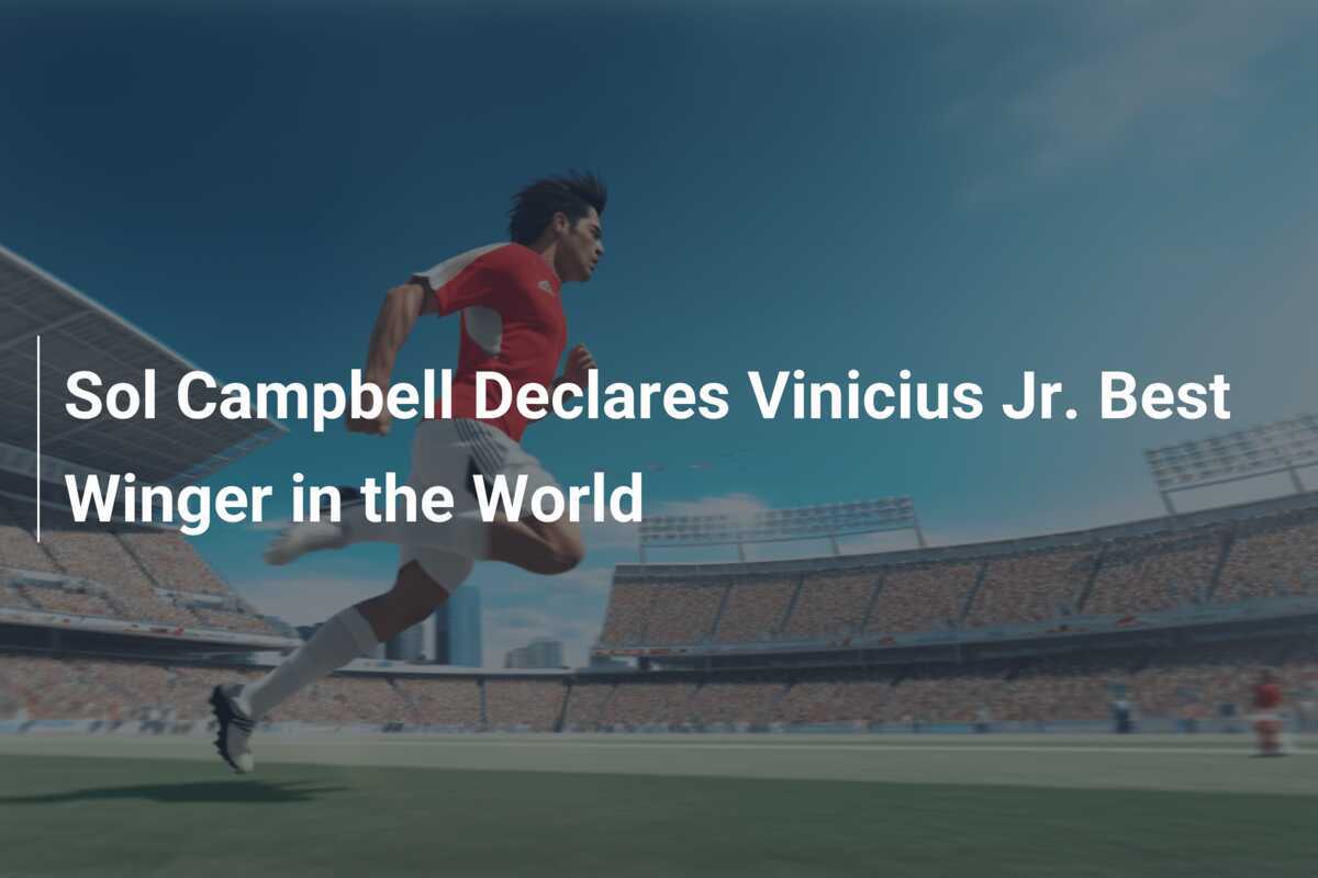 Sol Campbell: Vinicius Jr. als bester Flügelspieler der Welt ...