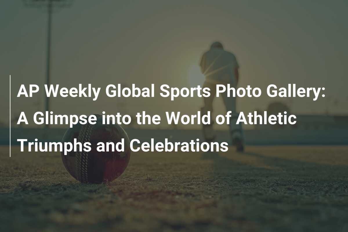 AP Weekly Global Sports Photo Gallery: A Glimpse into the World of ...