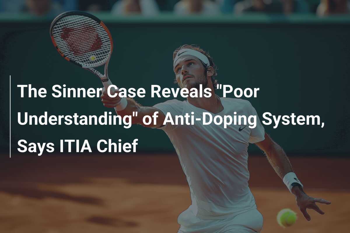 The Sinner Case Reveals "Poor Understanding" of Anti-Doping System ...