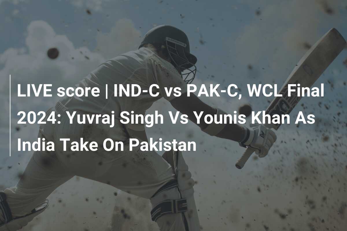 LIVE score | IND-C vs PAK-C, WCL Final 2024: Yuvraj Singh Vs Younis ...