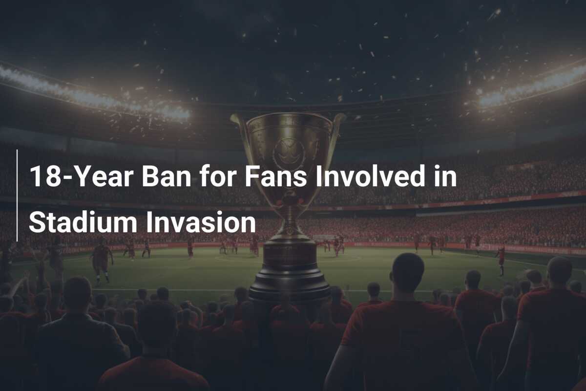 18-Year Ban for Fans Involved in Stadium Invasion - footboom1.com