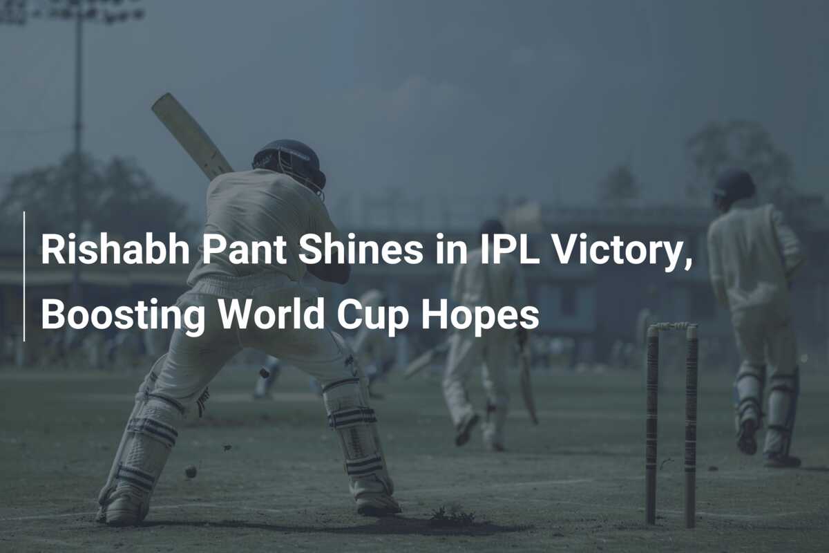 Rishabh Pant Shines in IPL Victory, Boosting World Cup Hopes - azscore.com