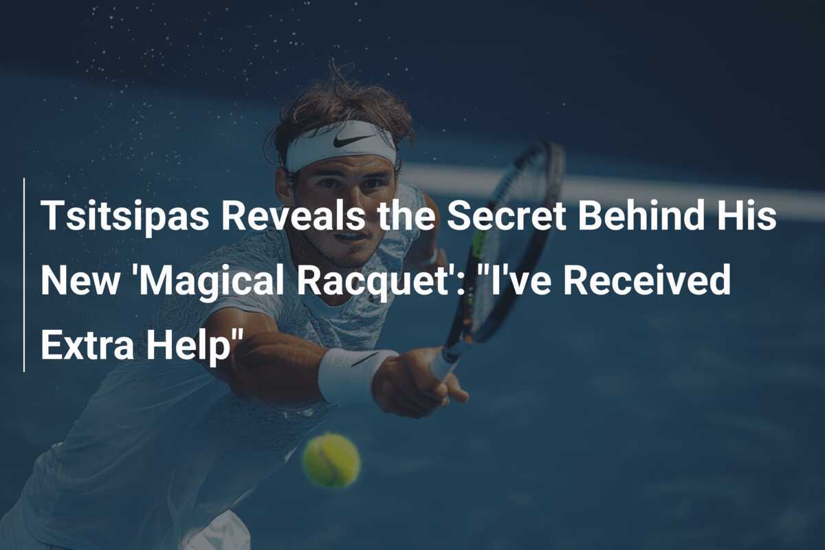 Tsitsipas Revela o Segredo Por Trás de Sua Nova 'Raquete Mágica ...