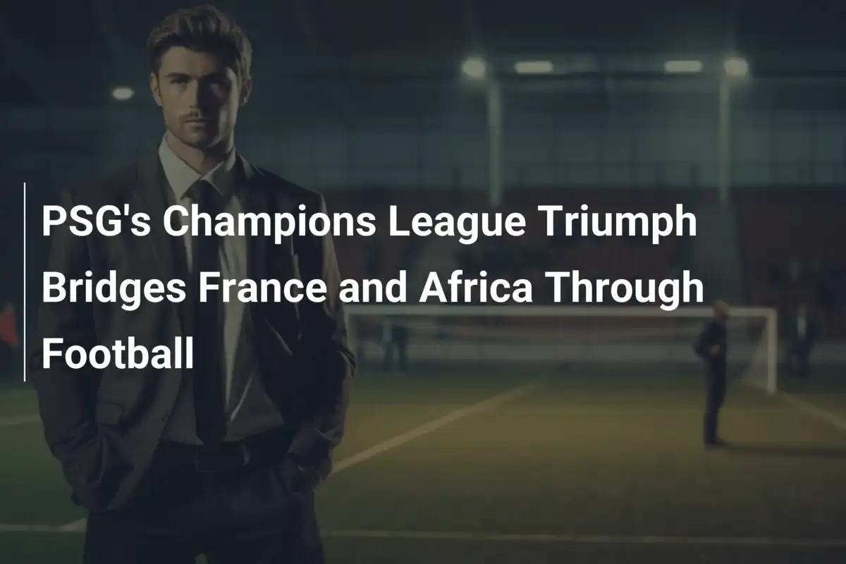 PSG's Champions League Triumph Bridges France and Africa Through ...