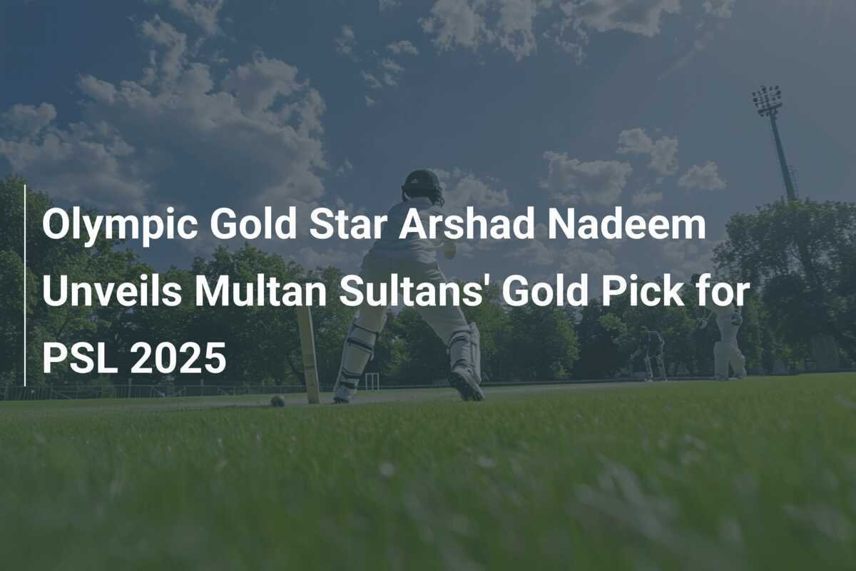 Olympic Gold Star Arshad Nadeem Unveils Multan Sultans' Gold Pick for ...
